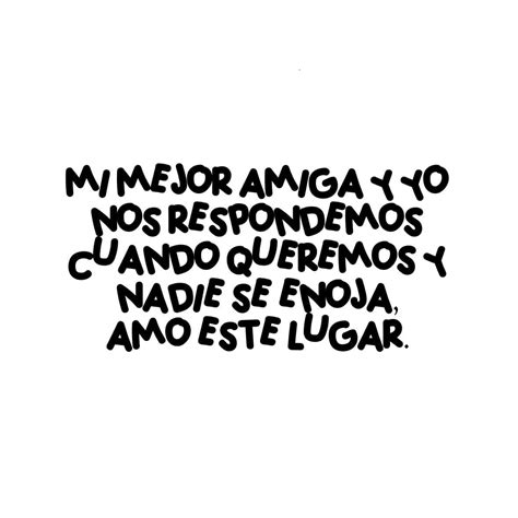 Mi Mejor Amiga Y Yo Nos Respondemos Cuando Queremos Y Nadie Se Enoja