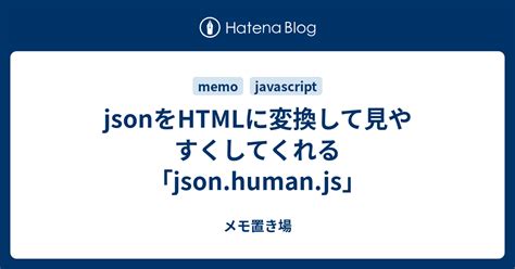 jsonをHTMLに変換して見やすくしてくれるjson human js メモ置き場