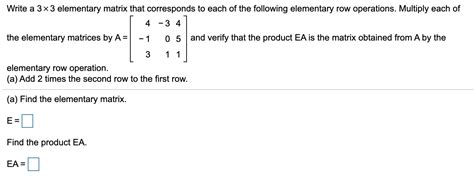 Solved Write A 3x3 Elementary Matrix That Corresponds To