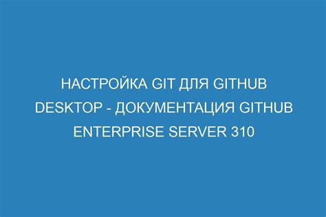 Блог Настройка Git для Github Desktop документация Github