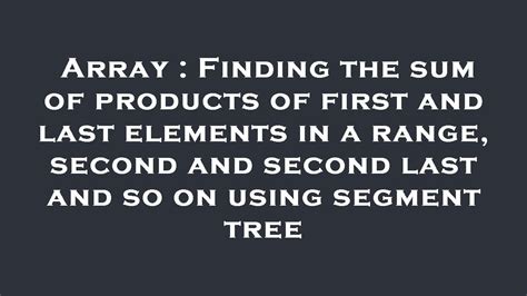 Array Finding The Sum Of Products Of First And Last Elements In A Range Second And Second