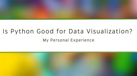Is Python Good For Data Visualization My Personal Experience