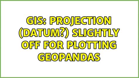 Gis Projection Datum Slightly Off For Plotting Geopandas