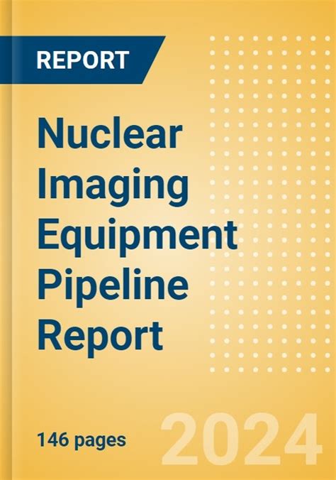 Nuclear Imaging Equipment Pipeline Report Including Stages Of