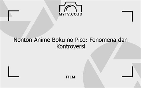 Nonton Anime Boku No Pico Fenomena Dan Kontroversi Mytv