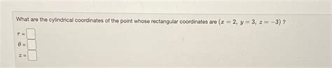 Solved What Are The Cylindrical Coordinates Of The Point Chegg