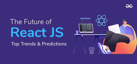 the future of react js in 2025 [top trends and predictions] geeksforgeeks