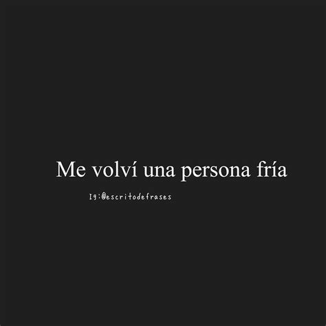 Me volví una persona fría Frases