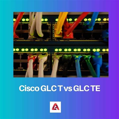 Cisco GLC T Vs GLC TE Perbedaan Dan Perbandingan