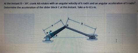 Solved At The Instant θ 39∘ Crank Ab Rotates With An