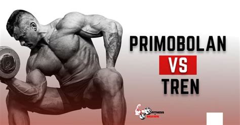 Primobolan Vs Tren For Cutting Fitness And Brawn