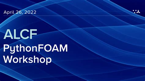 Alcf Pythonfoam Workshop Argonne Leadership Computing Facility