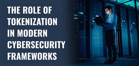 The Role Of Tokenization In Modern Cybersecurity Frameworks