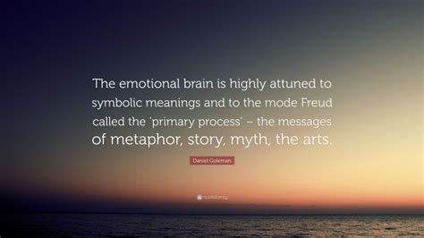 Daniel Goleman Quote The Emotional Brain Is Highly Attuned To