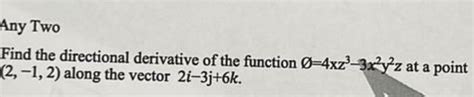 Any Twofind The Directional Derivative Of The Function ∅ 4xz3−3x2y2z At