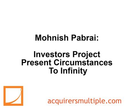 Mohnish Pabrai Investors Project Present Circumstances To Infinity The Acquirer S Multiple