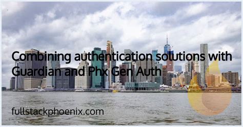 Combining Authentication Solutions With Guardian And Phx Gen Auth · Fullstackphoenix