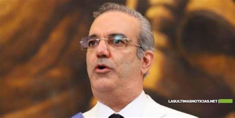 El Presidente Luis Abinader Hablará Al País Esta Noche Las Últimas