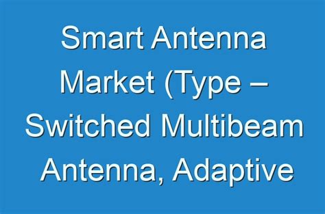 Smart Antenna Market Type Switched Multibeam Antenna Adaptive Array Antenna Technology
