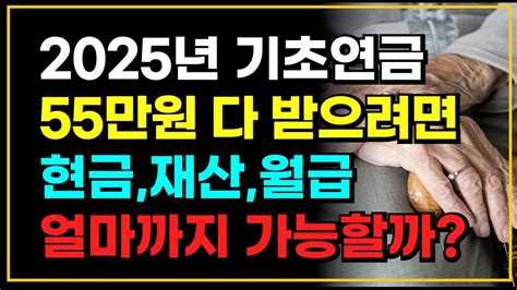 2025년 기초연금 55만원 전부 다 받으려면 현금 재산 월급 얼마까지 가능 Youtube