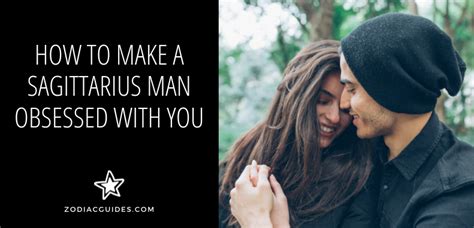 How To Make A Sagittarius Man Obsessed With You Powerful Ways