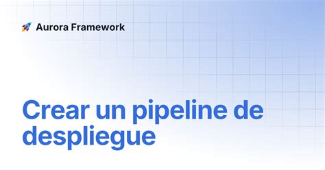 Crear Un Pipeline De Despliegue Aurora Framework