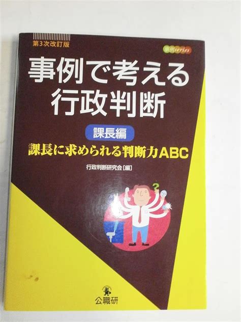 事例で考える行政判断 課長編 第3次改訂版 課長に求められる判断力abc 事例series 行政判断研究会 本 通販 Amazon