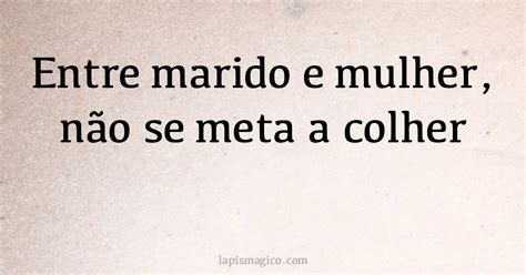 Entre Marido E Mulher Não Se Meta A Colher Explicação