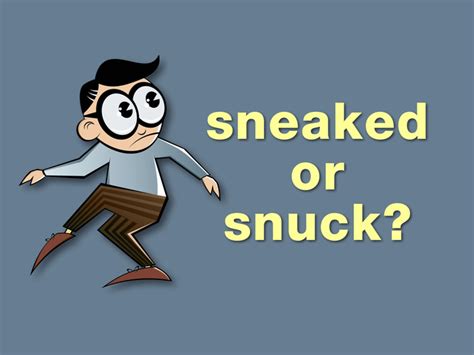 Sneaked Or Snuck Which Is Correct Merriam Webster
