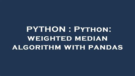 Python Python Weighted Median Algorithm With Pandas Youtube