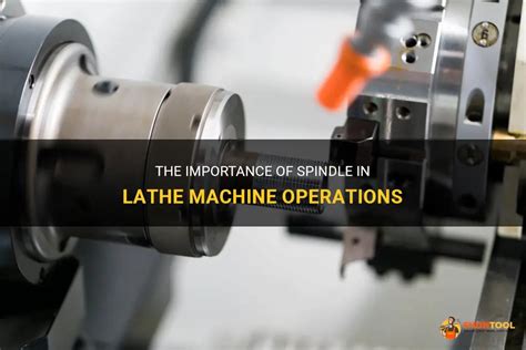 The Importance Of Spindle In Lathe Machine Operations Shuntool