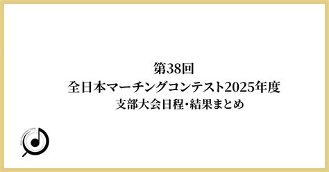 第37回全日本マーチングコンテスト 支部大会日程・結果まとめ 音楽コンクールガイド