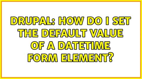 Drupal How Do I Set The Default Value Of A Datetime Form Element 4