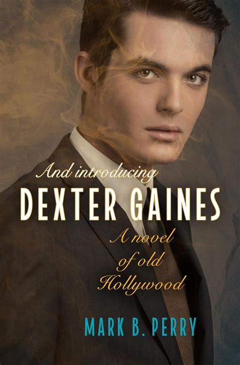 And Introducing Dexter Gaines A Novel Of Old Hollywood Kindle Edition By Perry Mark B