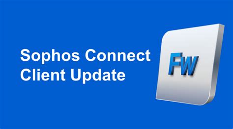 Sophos Connect 2 3 Update Released Release Notes And News Sophos Firewall Sophos Community