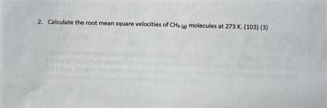 Solved 2 Calculate The Root Mean Square Velocities Of Ch4