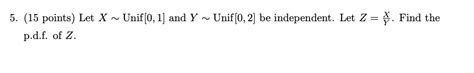 Solved 5 15 Points Let X ~ Unif 0 1 And Y ~ Unif0 2