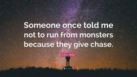 Cora Reilly Quote Someone Once Told Me Not To Run From Monsters