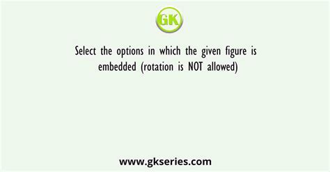 Select The Option In Which The Given Figure Is Embedded Rotation Is