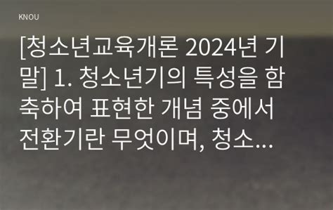 청소년교육개론 2024년 기말 1 청소년기의 특성을 함축하여 표현한 개념 중에서 전환기란 무엇이며 청소년시기에 전환기적