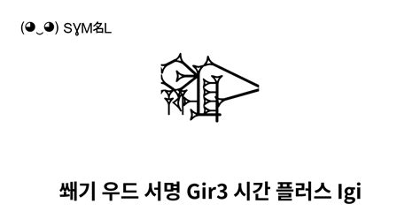 𒄋 쐐기 우드 서명 Gir3 시간 플러스 Igi 유니코드 번호 U1210b 📖 기호의 의미 알아보기 복사 And 📋