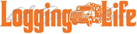 Logging Life Vinyl Decal Sticker With Log Truck Script Logger Timber