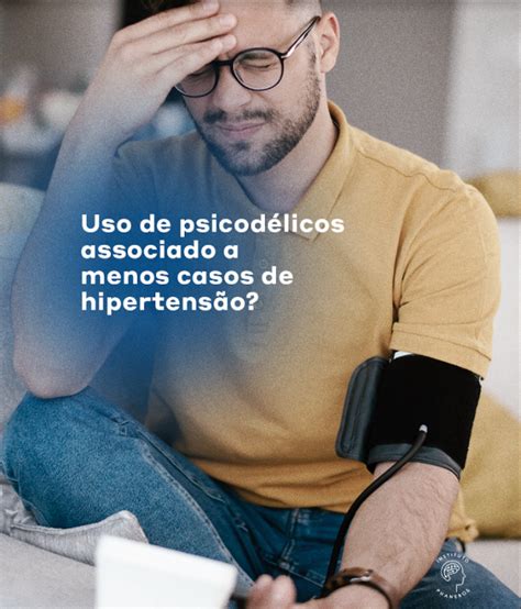 Uso De Psicodélicos Associado A Menos Casos De Hipertensão Instituto