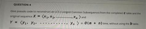 Solved Question 4 Give Pseudo Code To Reconstruct An Lcs