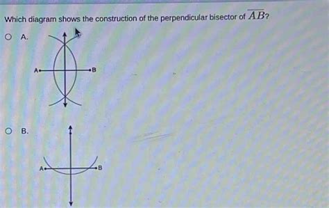Solved Which Diagram Shows The Construction Of The Perpendicular Bisector Of Overline Ab A B