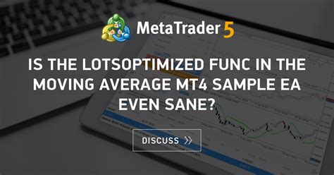 Is The Lotsoptimized Func In The Moving Average Mt4 Sample Ea Even Sane Moving Average Ma