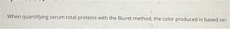 Solved When Quantifying Serum Total Proteins With The Biuret
