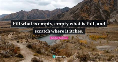 Fill What Is Empty Empty What Is Full And Scratch Where It Itches