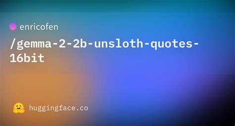 enricofen gemma 2 2b unsloth quotes 16bit · hugging face