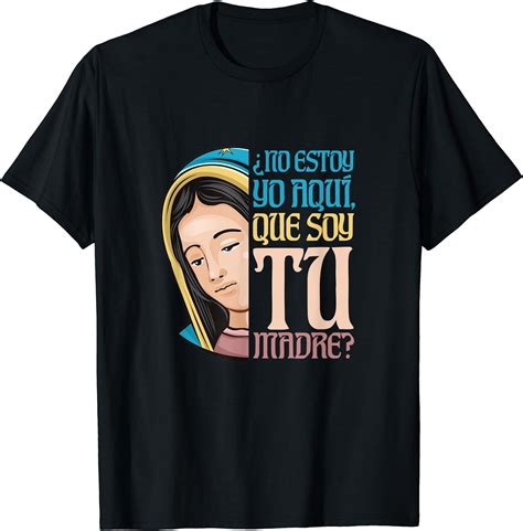 Virgen De Guadalupe 驴no Estoy Yo Aqu铆 Que Soy Tu Madre T Shirt